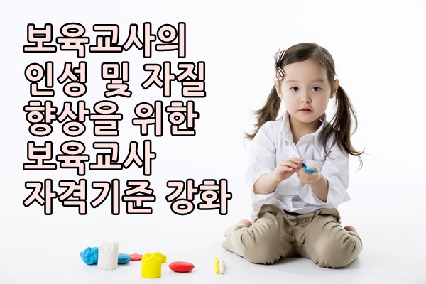 영유아보육법 개정안 보육교사의 인성 및 자질 향상을 위한 보육교사 자격기준 강화 네이버 블로그
