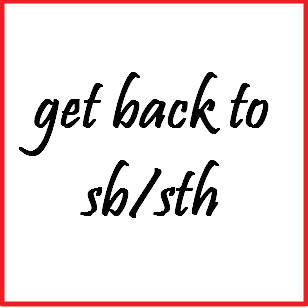 get back to sb/sth 의미와 예문 : 네이버 블로그