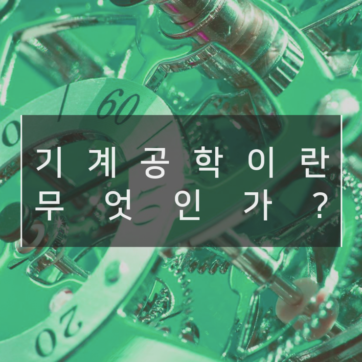 기계공학이란 무엇인가 시리즈 2 네이버 블로그