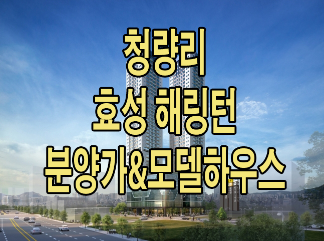 중도금 대출 40 현금 3억 필요 청량리 효성 해링턴 아파트 분양가and모델하우스 네이버 블로그