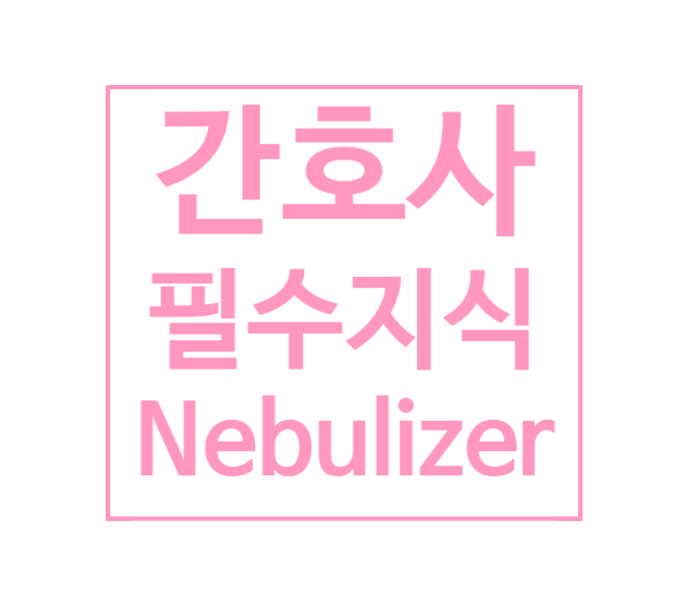 간호사 필수지식 Nebulizer 네뷸라이저 사용방법과 효과 간호중재 네이버 블로그