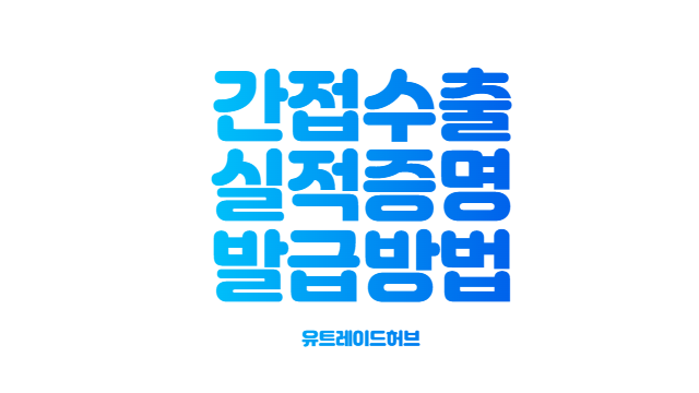 간접수출실적증명 발급하는 법을 알아보자feat 유트레이드허브 네이버 블로그