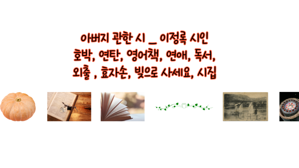 아버지에 관한 시 아버지 학교 이정록 시 호박 연탄 영어책 연애 독서 외출 효자손 빚으로 사세요 시집 오늘