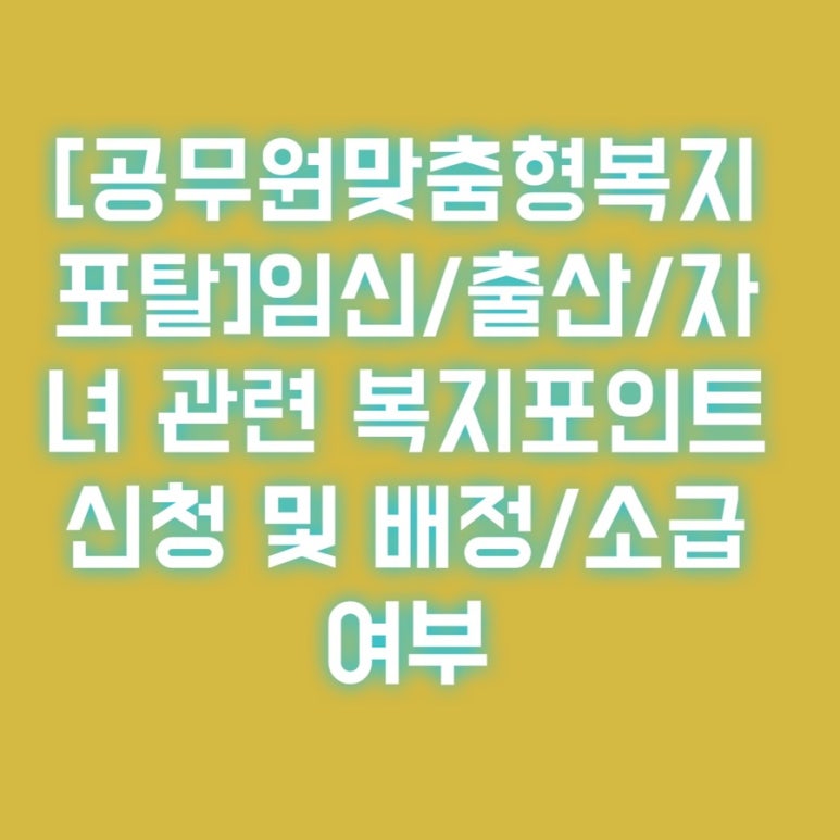 공무원맞춤형복지포탈 임신출산자녀 관련 복지포인트 신청 및 배정소급여부 2122년공문첨부 네이버 블로그