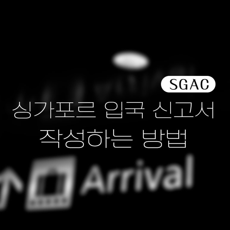 싱가포르 입국 신고서 SG Arrival Card (SGAC) 온라인 작성 방법 및 백신 접종 완료 기준 : 네이버 블로그