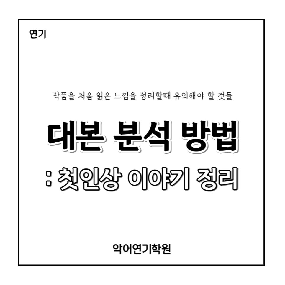 연기학원추천대본분석방법 대본 분석에서의 첫인상 이야기 정리악어연기학원