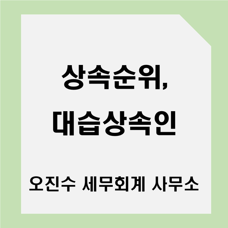 상속의 의미 상속재산 범위 상속인 상속순위 배우자 상속인 대습상속인 상속 세무사 절세 세무사 네이버 블로그