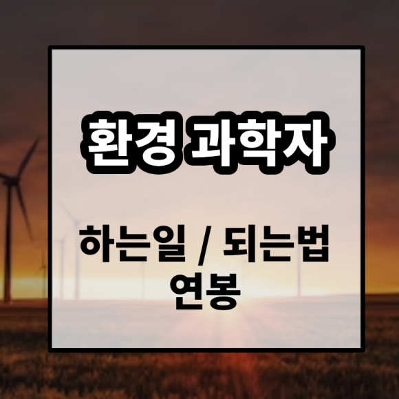 환경 과학자 하는 일 되는 법 연봉 총정리 네이버 블로그