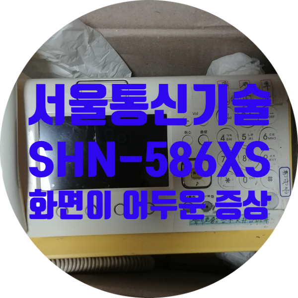서울통신 기술 디지털 인터넷 전화기 SHN-586XS/KS 화면이 아주 어둡게 보이는 고장 수리 : 네이버 블로그