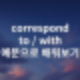 일치하다, 부합하다 영어로 correspond to, correspond with 완벽정리 : 네이버 블로그