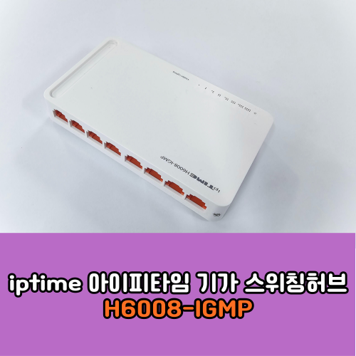 iptime 아이피타임 8포트 스위칭 허브 H6008-IGMP 리뷰 : 네이버 블로그