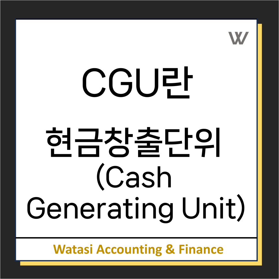 회계사 용어정리: CGU는 무슨 뜻일까? : 네이버 블로그