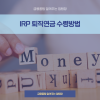 Irp 퇴직연금 수령방법과 절차 완벽 정리 네이버 블로그