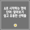 A로 시작하는 영어 단어 알아보기 쉽고 유용한 선택들 네이버 블로그
