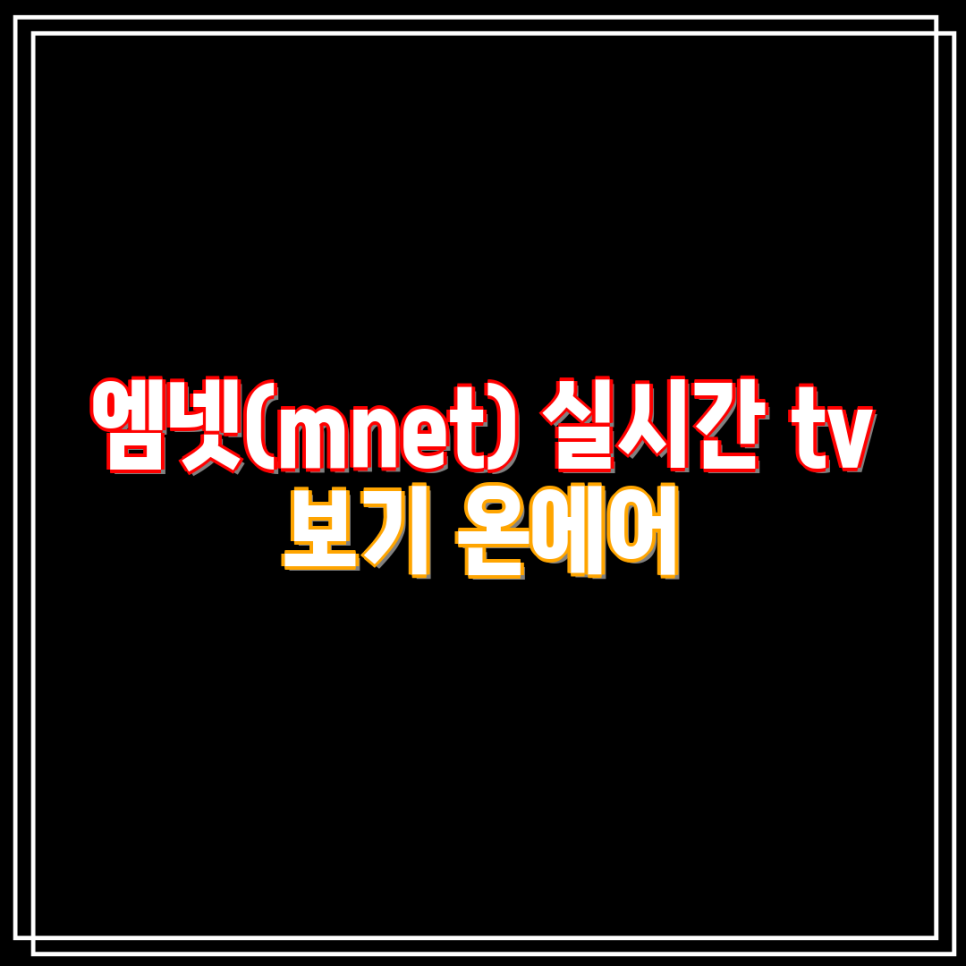 엠넷(mnet) 실시간 tv 보기 온에어 : 네이버 블로그