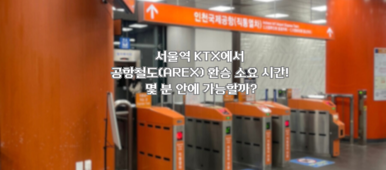 서울역 KTX에서 인천국제공항 공항철도(AREX)환승 소요 시간! 몇 분 안에 가능할까? : 네이버 블로그