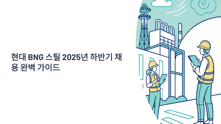 현대 BNG 스틸 2025년 하반기 채용 완벽 가이드 - 신입부터 경력까지 총정리 : 네이버 블로그
