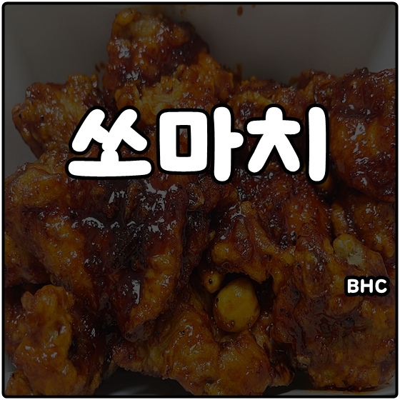 BHC 메뉴 쏘마치 치킨 맵기 매콤 통마늘칩 바삭 솔직후기 : 네이버 블로그