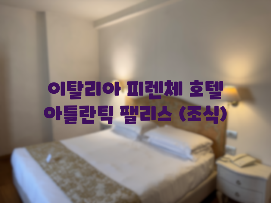이탈리아 피렌체 호텔추천 아틀란틱 팰리스 Hotel Atlantic Palace 피렌체 산타마리아 노벨라역 조식 후기