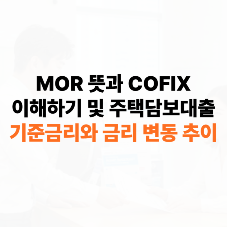 MOR뜻과 COFIX 이해하기 및 주택담보대출 기준금리와 금리 변동 추이 : 네이버 블로그