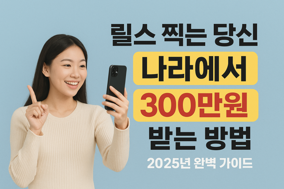 릴스 찍는 당신, 나라에서 300만원 받는 방법 (2025년 완벽 가이드) : 네이버 블로그