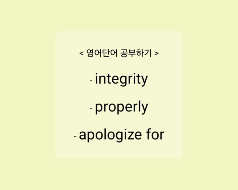 [영어단어] integrity, properly, apologize for 뜻과 예문 공부하기 : 네이버 블로그